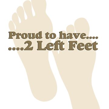 "Proud to have 2 left feet dancing" Essential T-Shirt for Sale by ...