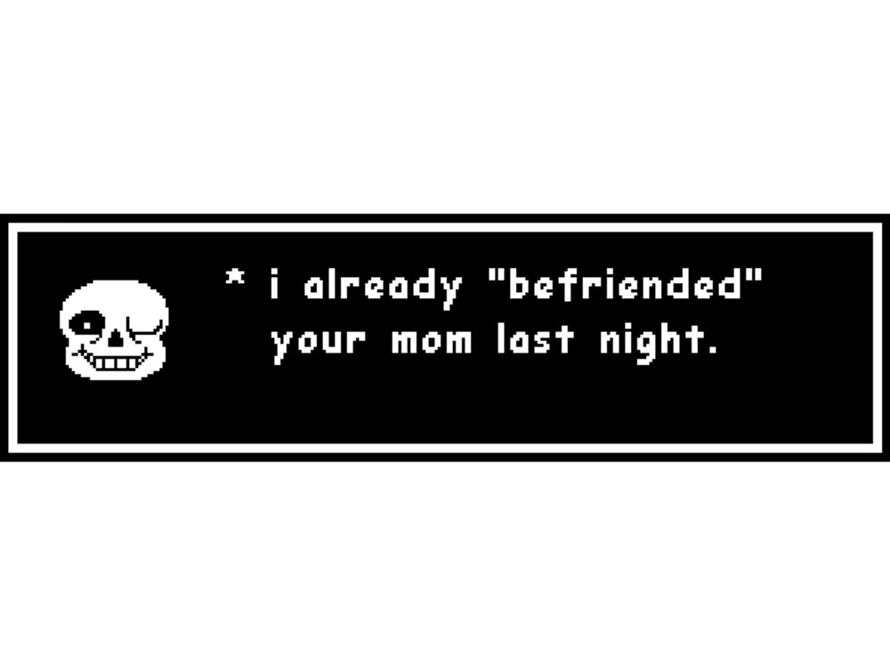 Sans I Already ‘befriended Your Mom Last Night” By Undertaletext Redbubble