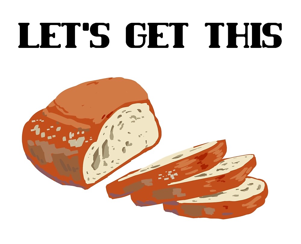 "Let's get this bread" by choknater | Redbubble