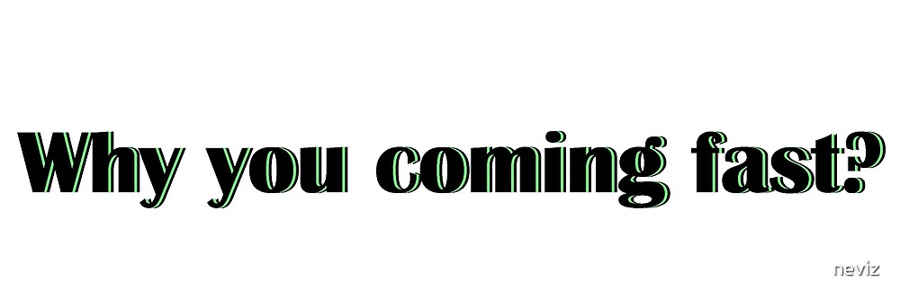 "Why you coming fast - Meme design" by neviz | Redbubble