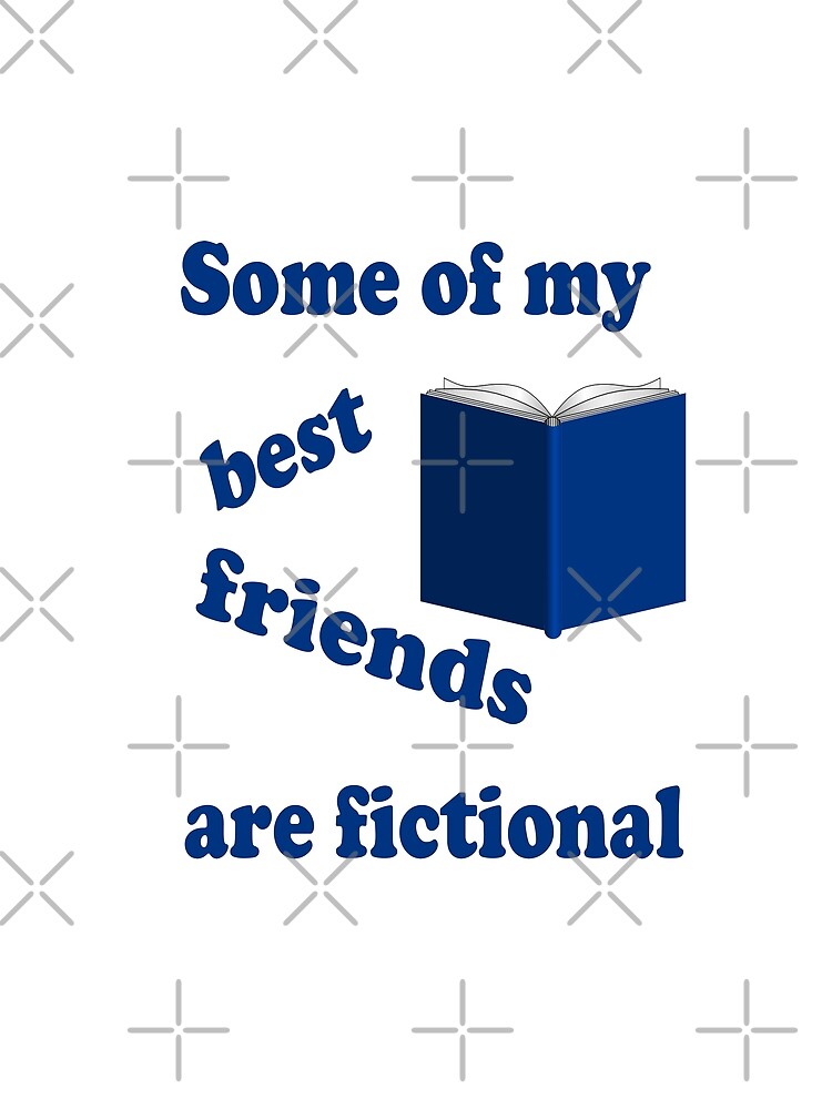 "Some of my Best Friends are Fictional" by FrankieCat | Redbubble
