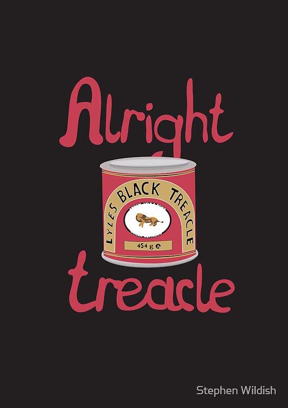 "Alright treacle" by Stephen Wildish | Redbubble