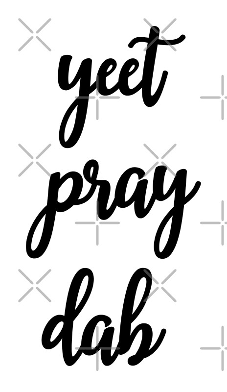 "Yeet, Pray, Dab" by TheKubliest | Redbubble