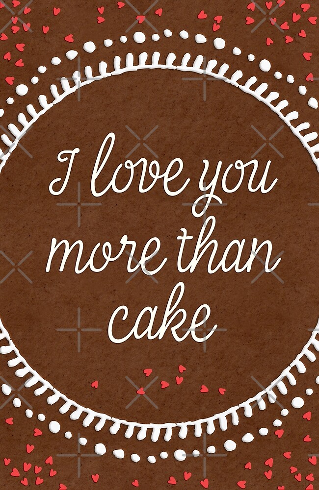 "I love you more than cake" by blursbyai | Redbubble