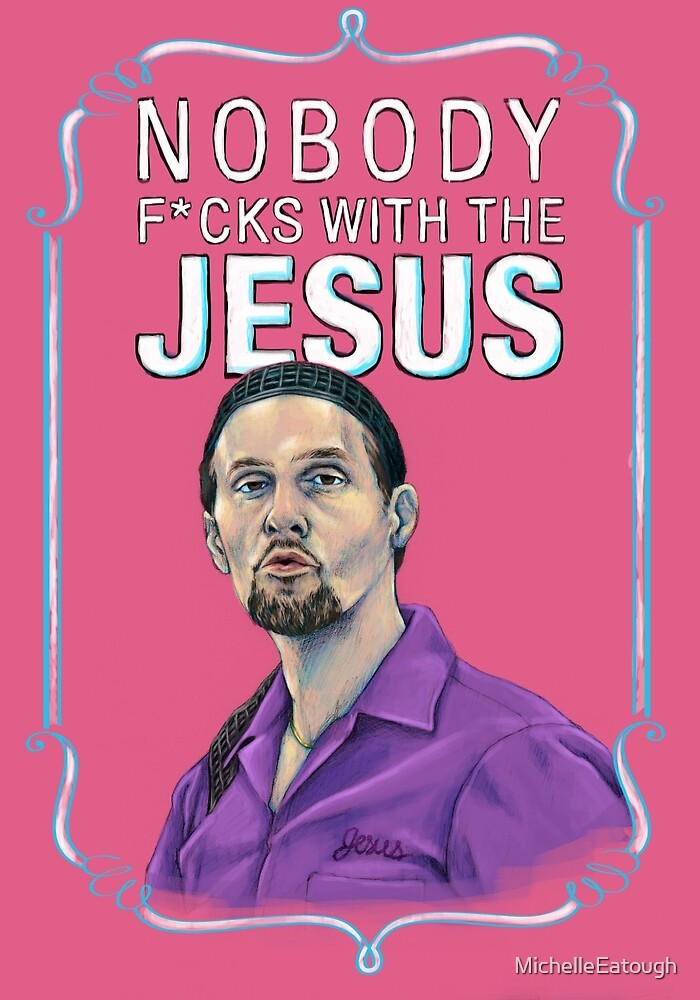 "BIG LEBOWSKI-Jesus Quintana- Nobody F*cks with the Jesus" by ...