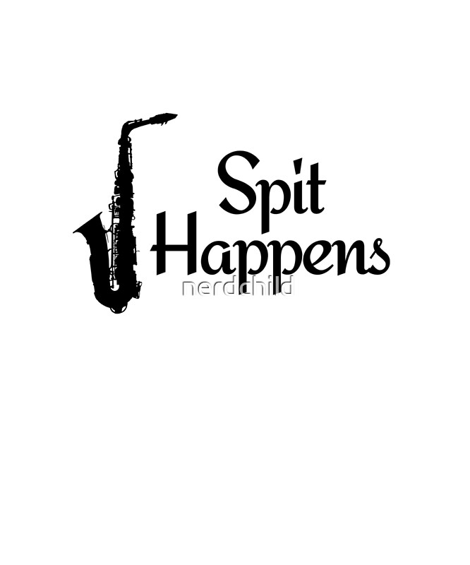 "Spit Happens Funny Saxophone" by nerdchild | Redbubble