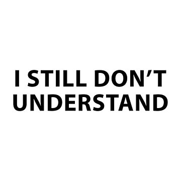 "I STILL DON'T UNDERSTAND" Poster for Sale by Evelyusstuff | Redbubble