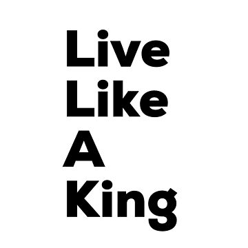 "Live like a King" Art Print for Sale by meme-dreamer | Redbubble