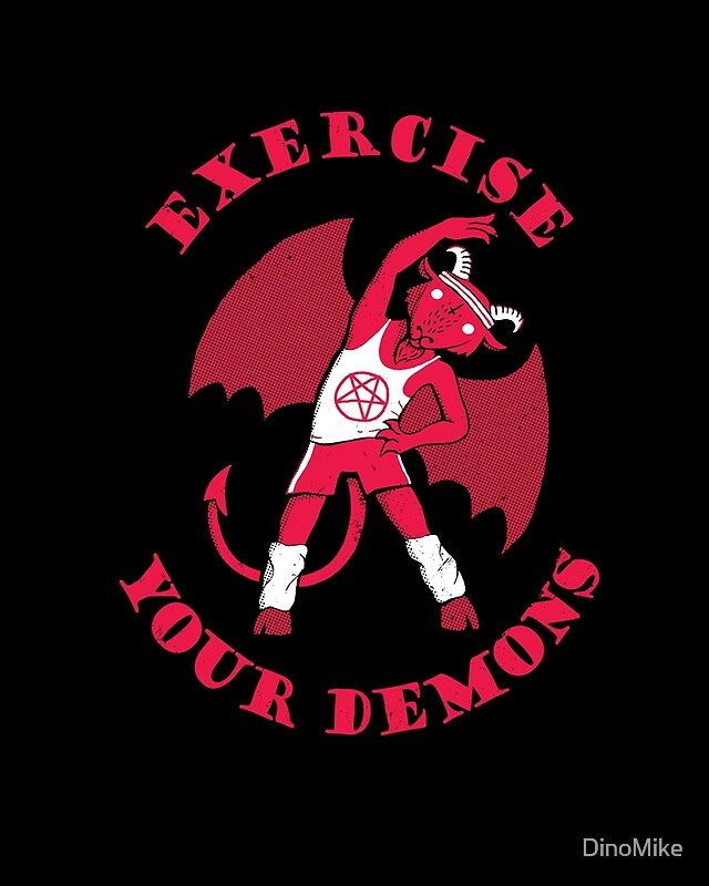 "Exercise Your Demons" by DinoMike | Redbubble