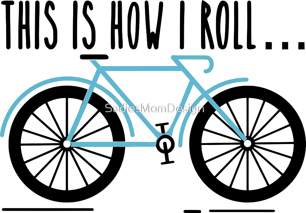 "This is how I roll - bicycle design" by SadiesMomDesign | Redbubble