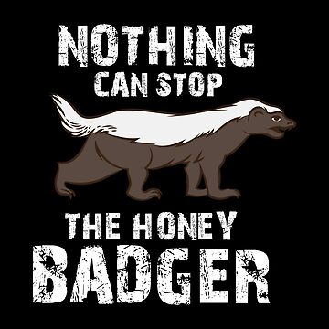 "Nothing Can Stop The Honey Badger,, Honey Badger, Honey Badger Apparel ...