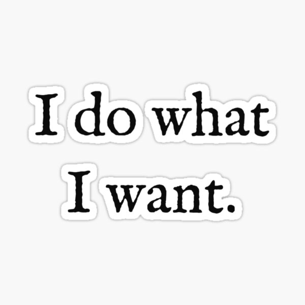I Do What Want Stickers | Redbubble