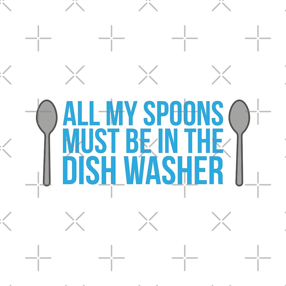 "All My Spoons Must Be In The Dish Washer - funny spoonie quote" by ...
