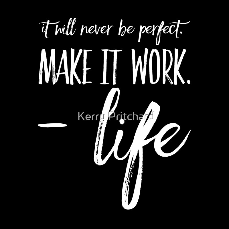 "It will never be perfect make it work life" by WordFandom | Redbubble