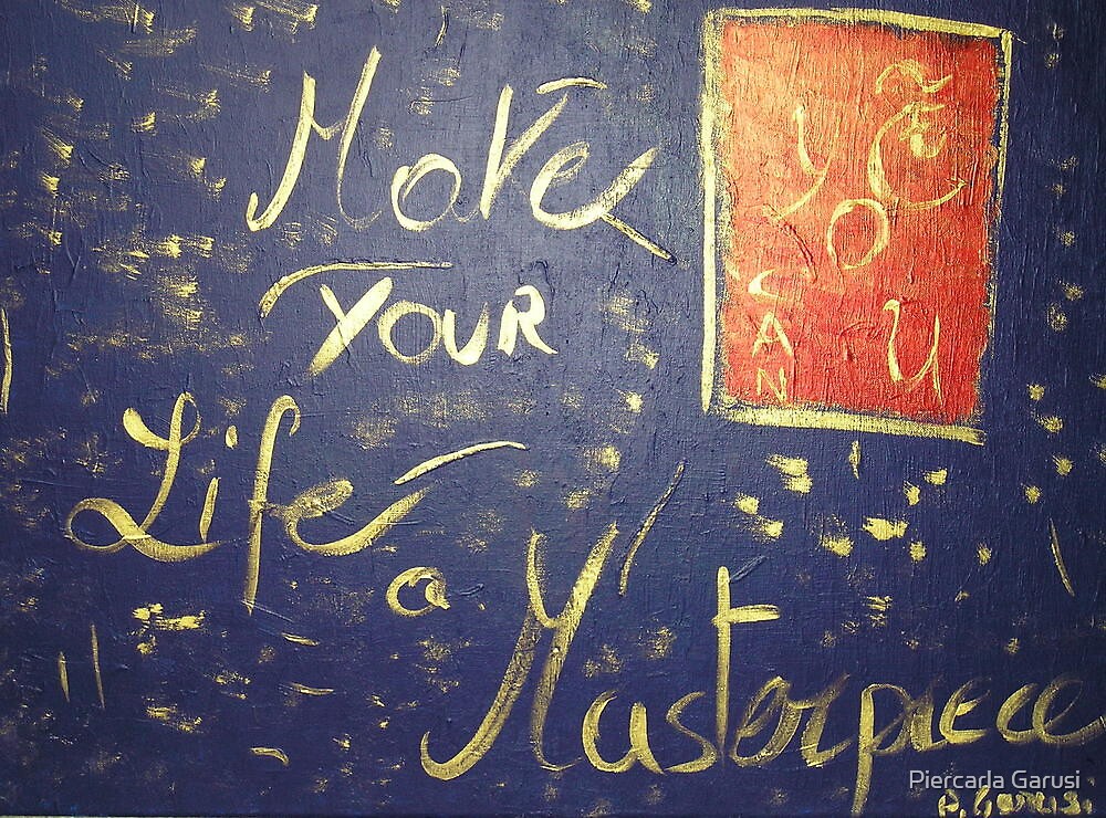 "Make Your Life a Masterpiece" by Piercarla Garusi | Redbubble
