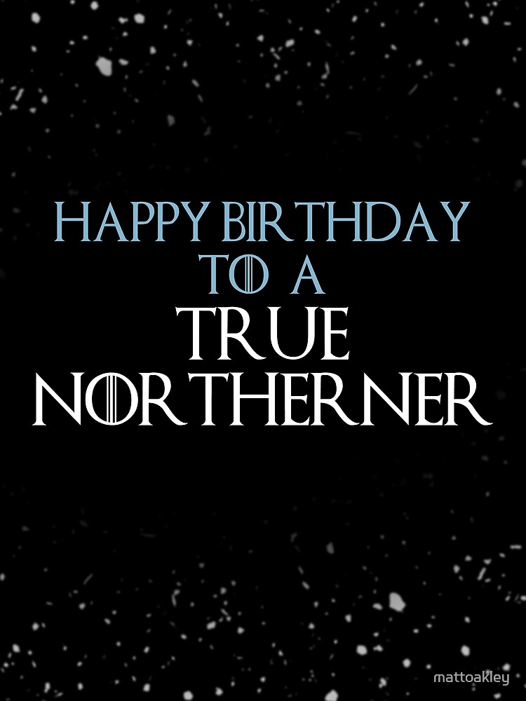 "HAPPY BIRTHDAY TO A TRUE NORTHERNER" by mattoakley | Redbubble