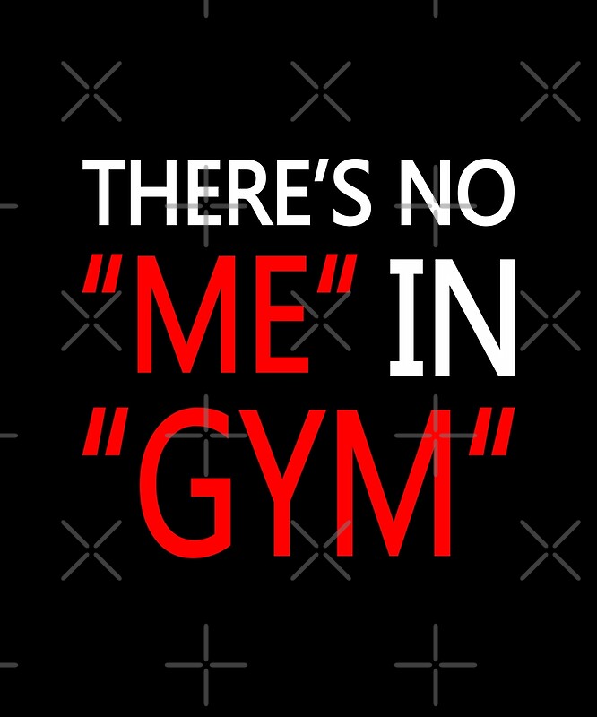 "Gym Humor There's No Me In Gym Quote" by funnyguy | Redbubble