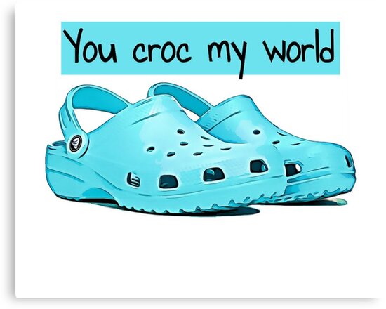 "Crocs, you croc my world, memes, quotes, fun, cute, banter, puns ...