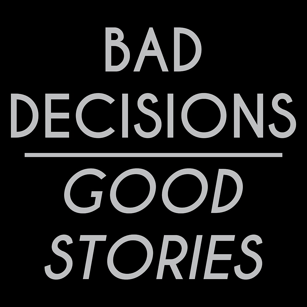 "Bad Decisions make Good Stories" by FontfulDesigns | Redbubble