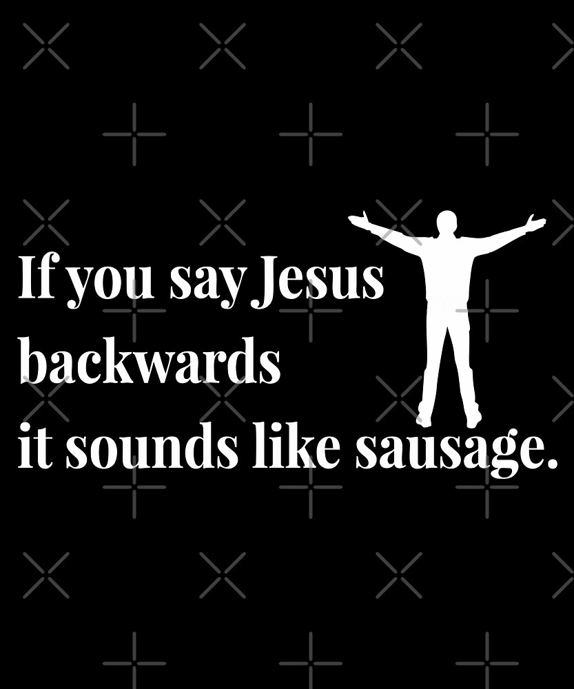 "Jesus Backwards Sounds Like Sausage" by funnyguy | Redbubble