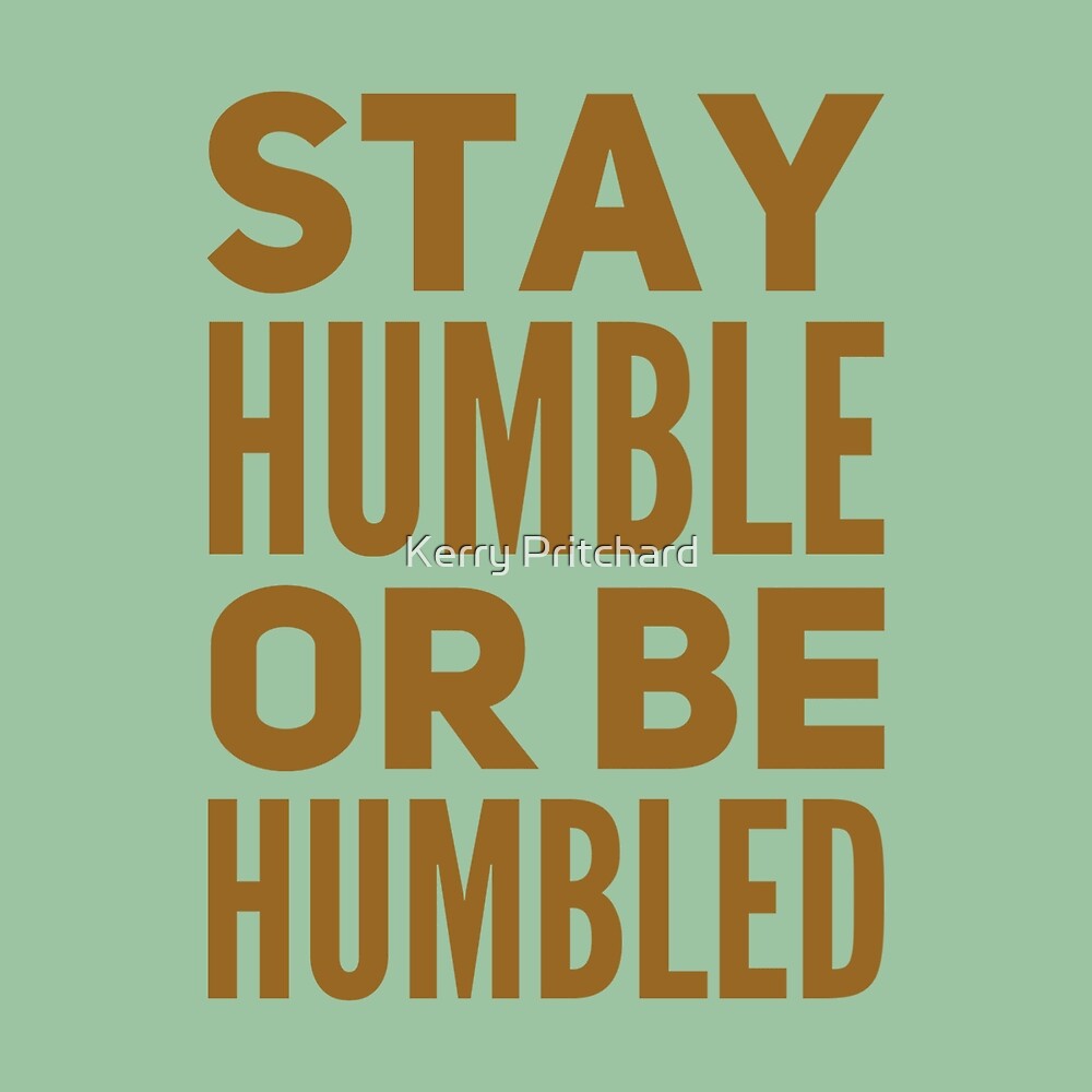 "Stay humble or be humbled" by WordFandom | Redbubble