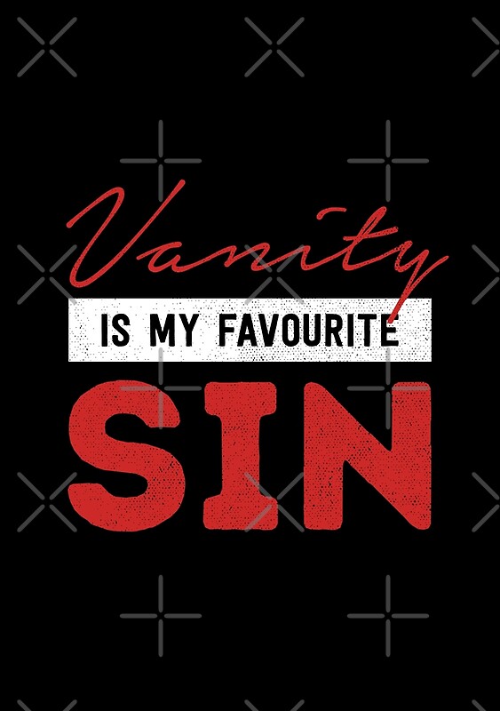 "Vanity Is My Favourite Sin" by BeArts | Redbubble