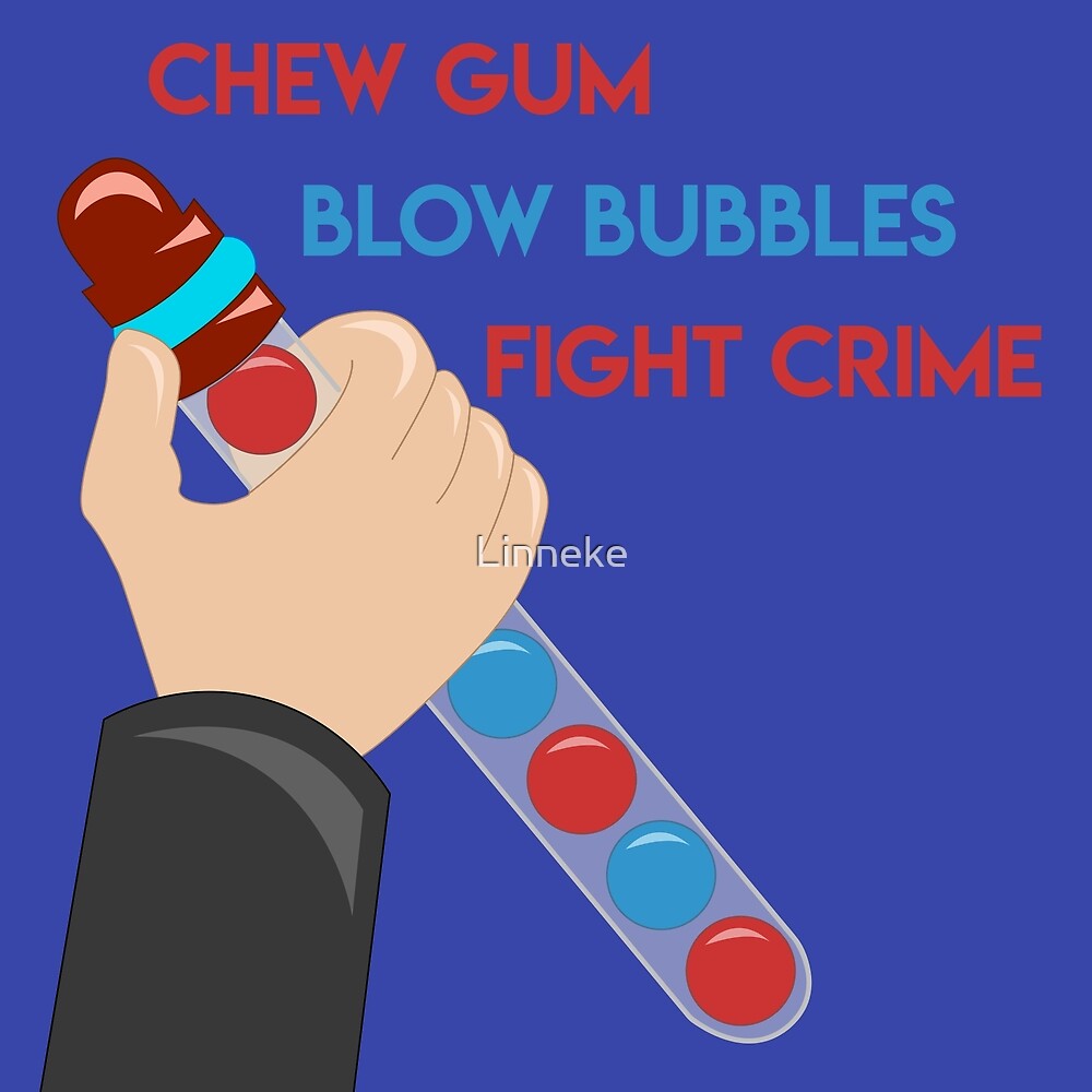 "Chew Gum Blow Bubbles Fight Crime " by Linneke | Redbubble