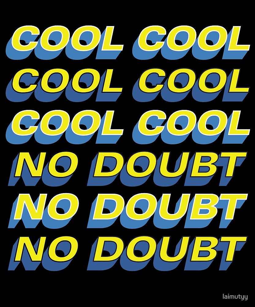 "COOL COOL COOL NO DOUBT NO DOUBT NO DOUBT " by laimutyy | Redbubble