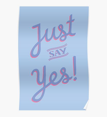 Just Say Yes Posters | Redbubble