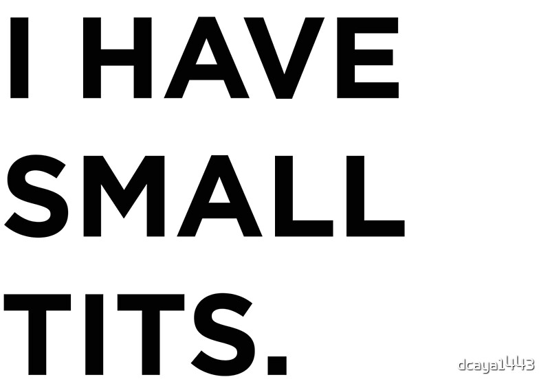 I Have Small Tits By Dcaya1443 Redbubble 5073