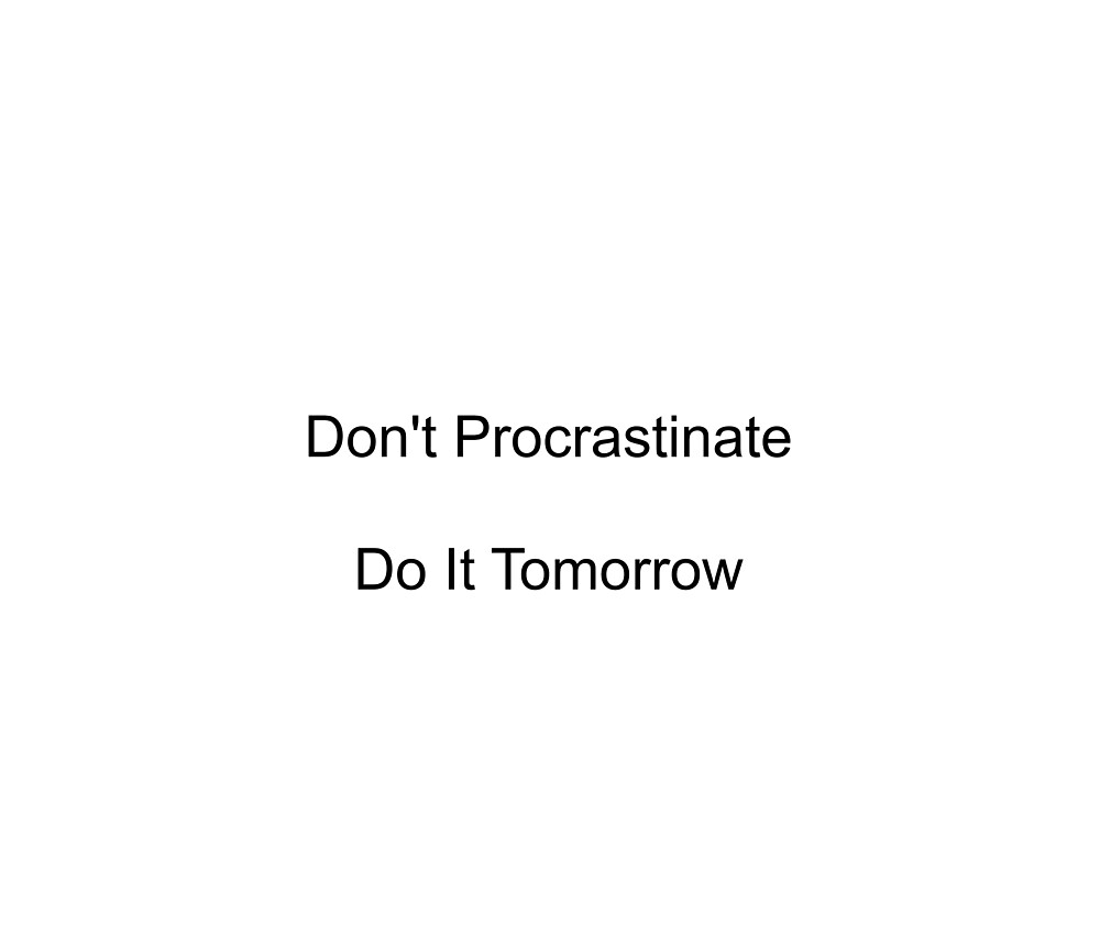 "Don't Procrastinate...Do It Tomorrow" by sloganwriter12 | Redbubble