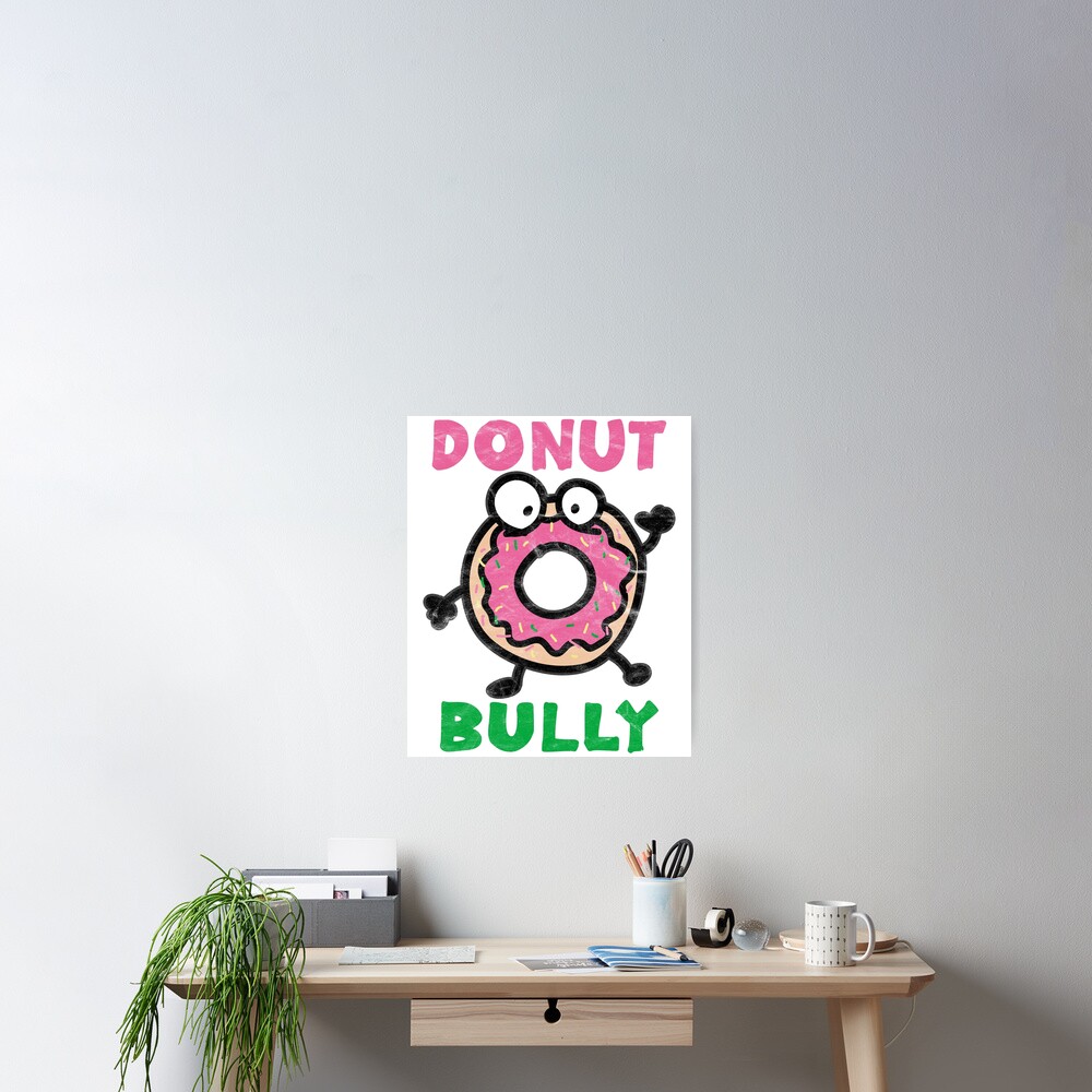 "Donut Bully Funny Anti Bullying " Poster by AlphaDist2 | Redbubble