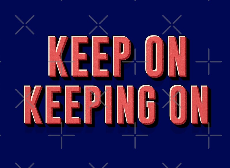 "Keep on Keeping on" by American Artist | Redbubble