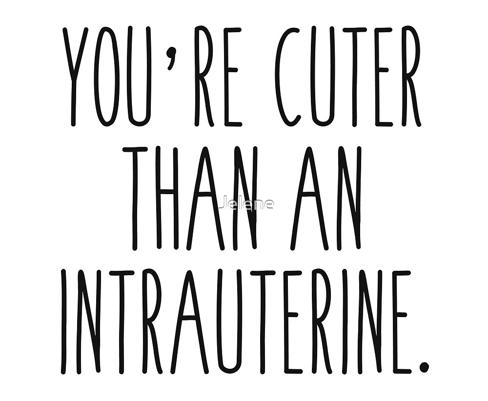 Youre Cuter Than An Intrauterine By Jelene Redbubble