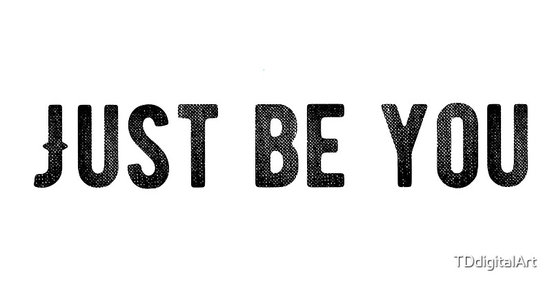"Just be you" by TDdigitalArt | Redbubble