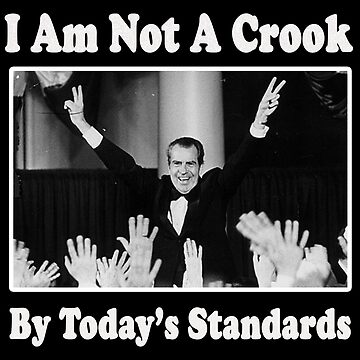 "Richard Nixon I am not a Crook by Today's Standards Political Meme ...