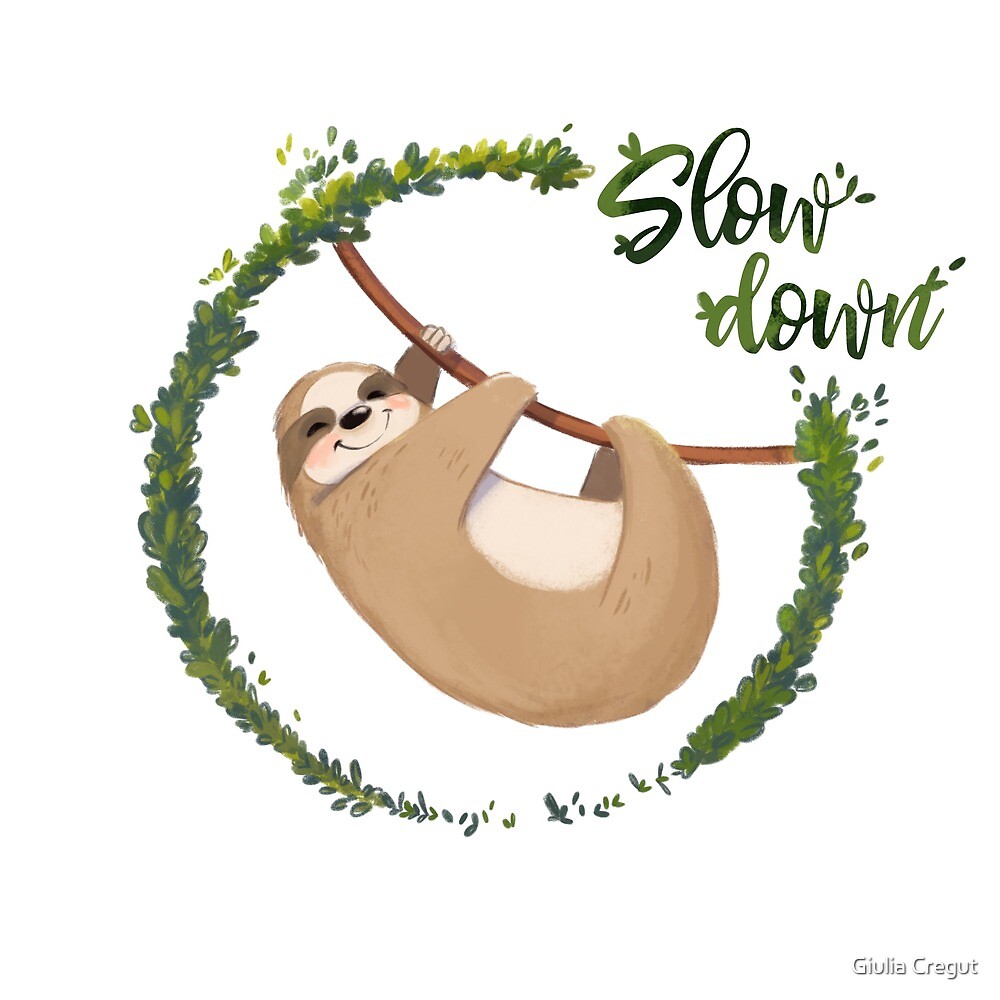 "SLOTH - SLOW DOWN" by Giulia Cregut | Redbubble