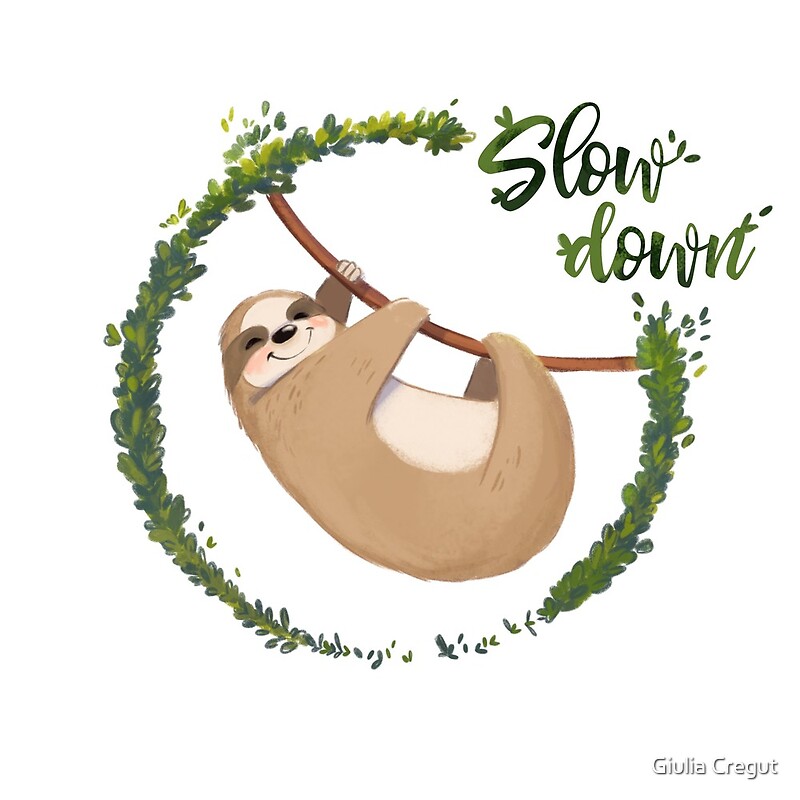 "SLOTH - SLOW DOWN" by Giulia Cregut | Redbubble