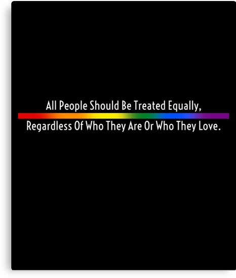 "All people should treated equally regardless of who they are or who ...