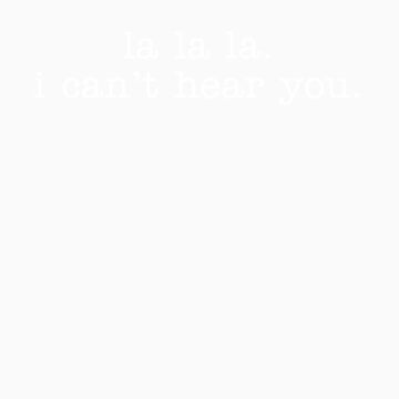 "La La La. I Can't Hear You" Essential T-Shirt for Sale by BOOST Design ...