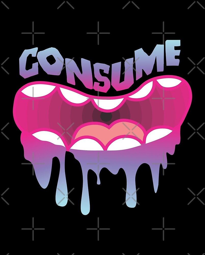 "Consume Everything Eat More" by therealsadpanda | Redbubble