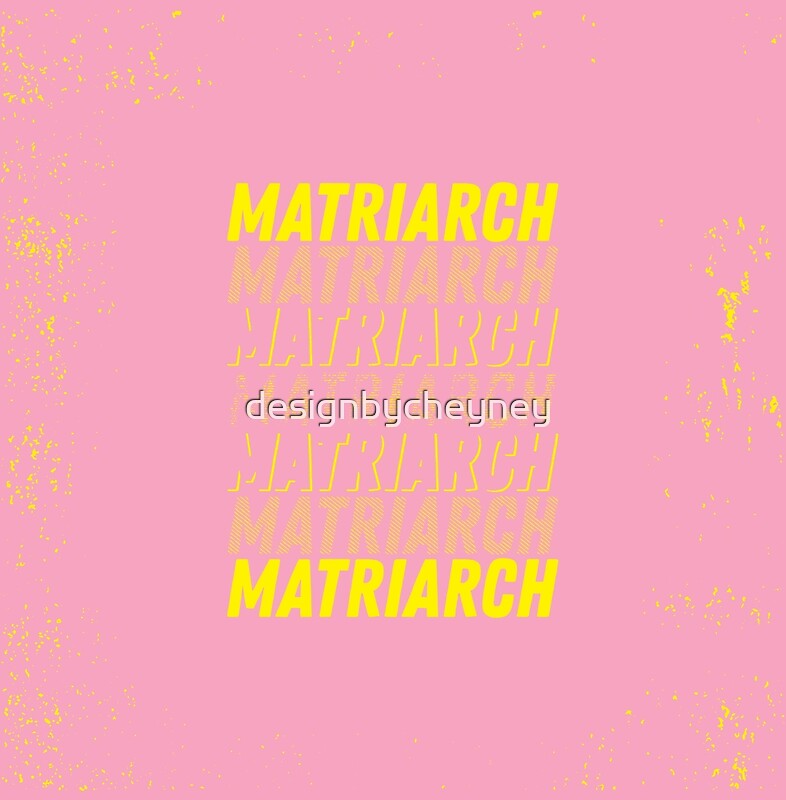 "Matriarch Matriarch Matriarch - Woman Rule! Designed by Design by ...