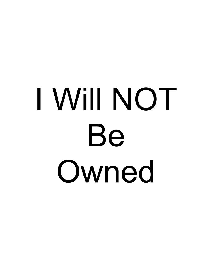 "I Will NOT Be Owned" by sloganwriter12 | Redbubble