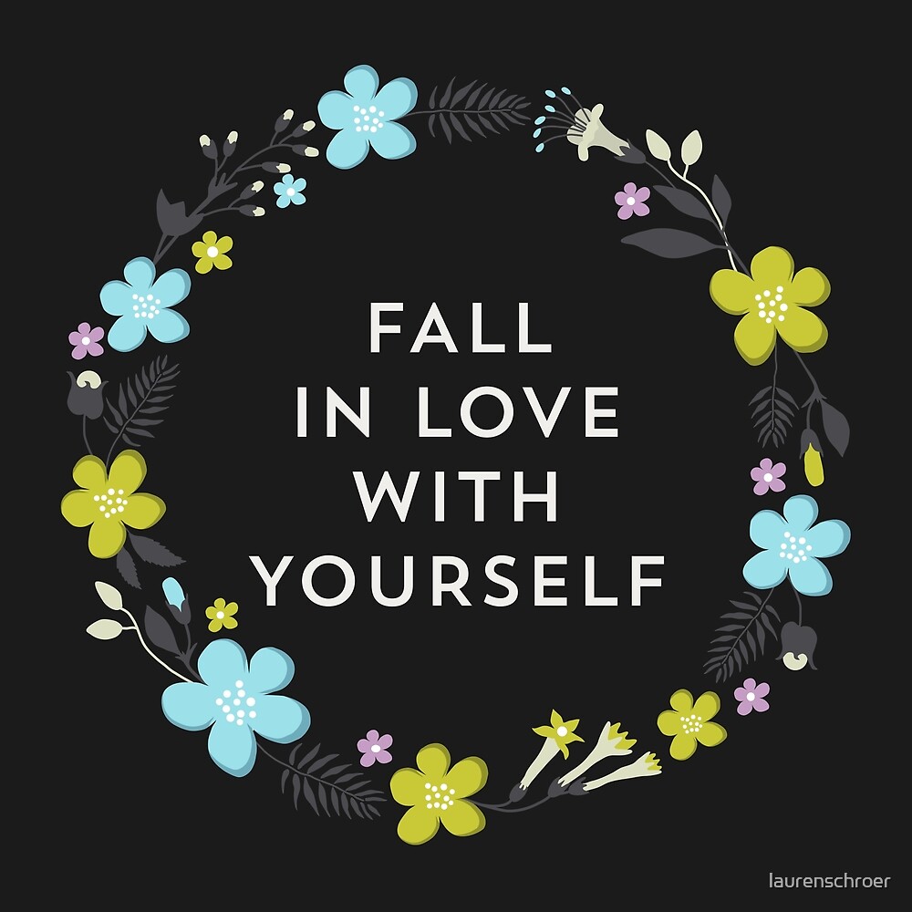 "Fall In Love With Yourself" by laurenschroer | Redbubble