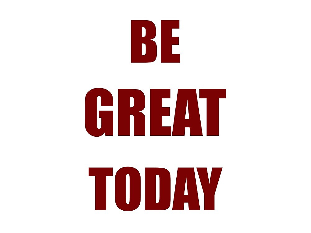 "Be Great Today" by SEEphotos7171 | Redbubble