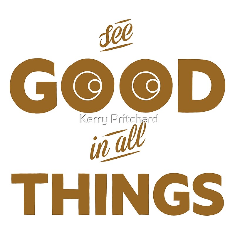 "See good in all things " by WordFandom | Redbubble