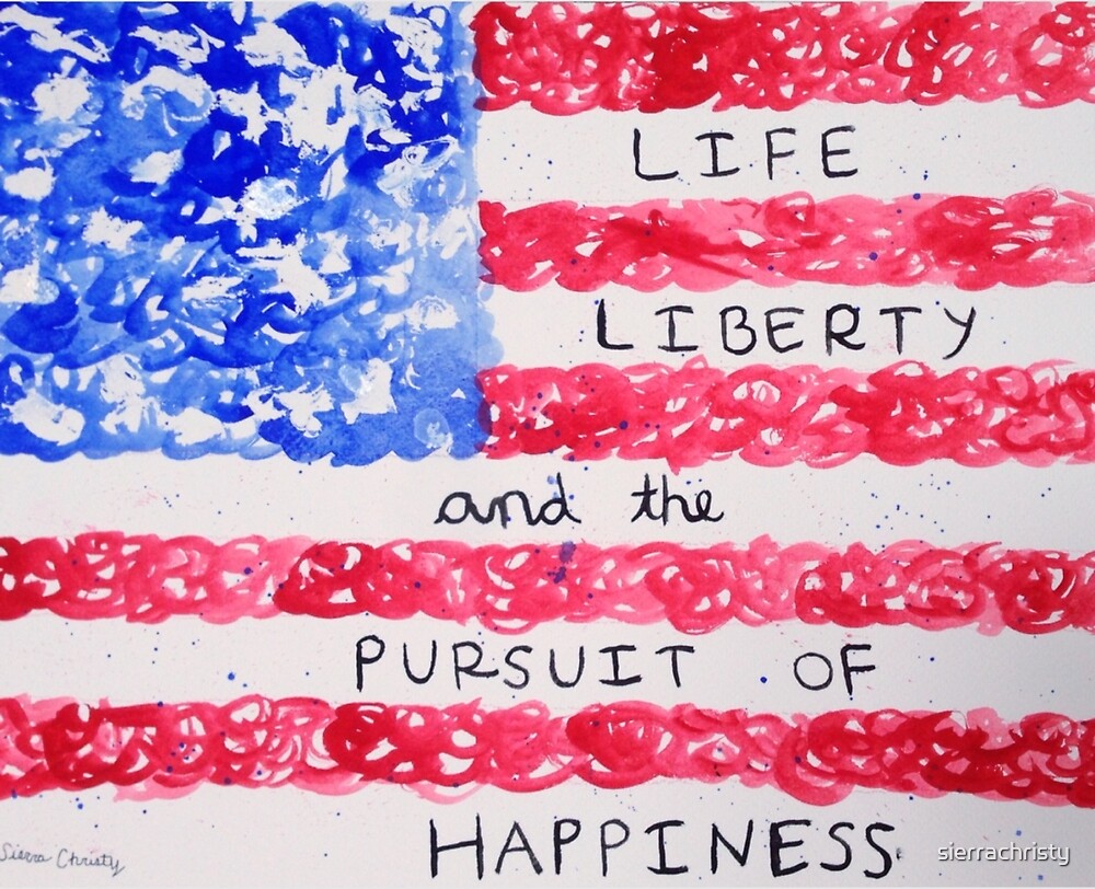 "Life, Liberty, and the Pursuit of Happiness" by sierrachristy | Redbubble