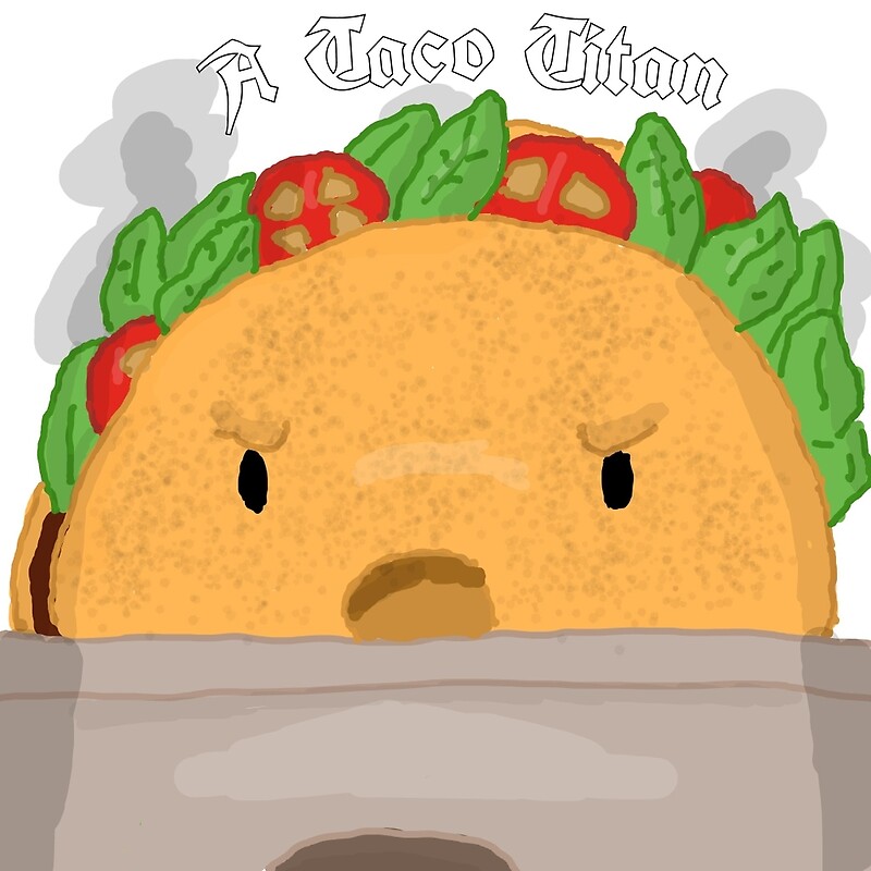 "A Taco Titan" by NikkiNacks | Redbubble
