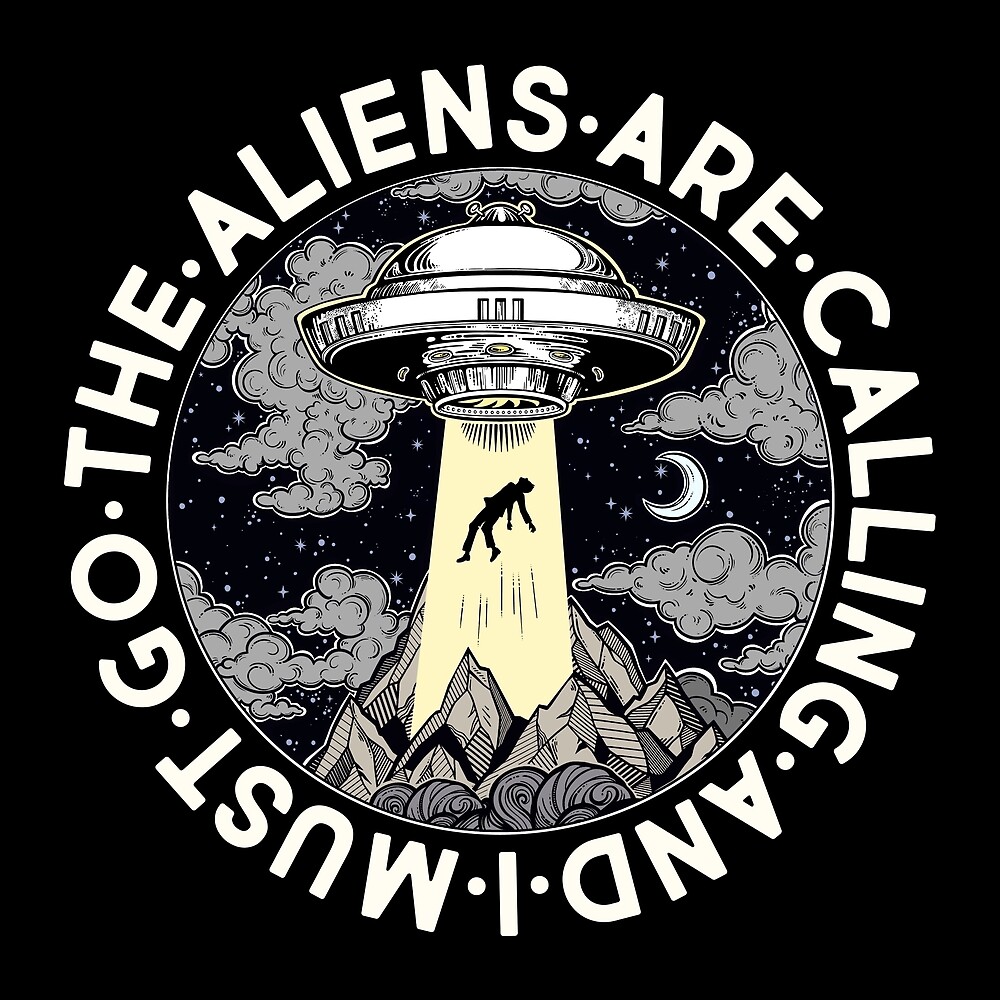 "The Aliens Are Calling And I Must Go" by wolfandbird | Redbubble