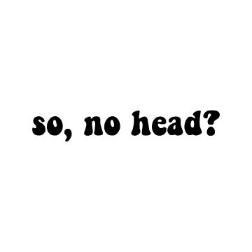 "So no head?" Sticker for Sale by courtneylouix | Redbubble